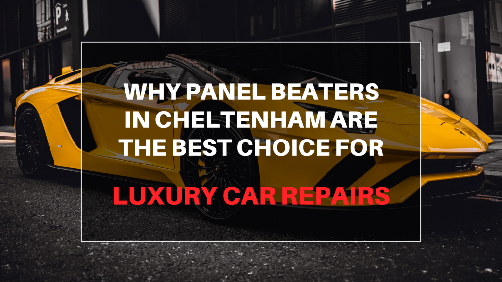 Why Panel Beaters in Cheltenham Are the Best Choice for Luxury Car ...